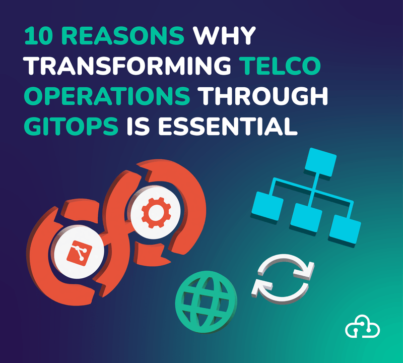 10 Reasons Why Transforming Telco Operations through GitOps is Essential